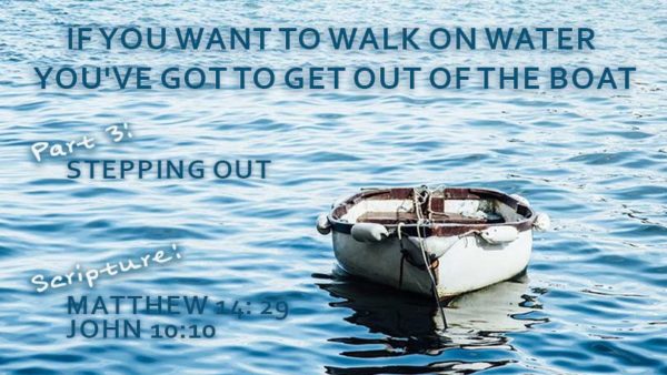 If You Want to Walk on Water You’ve Got to Get Out of the Boat, Part 3 ...